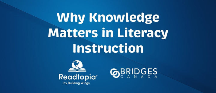 Why Knowledge Matters in Literacy Instruction – Bridges Canada